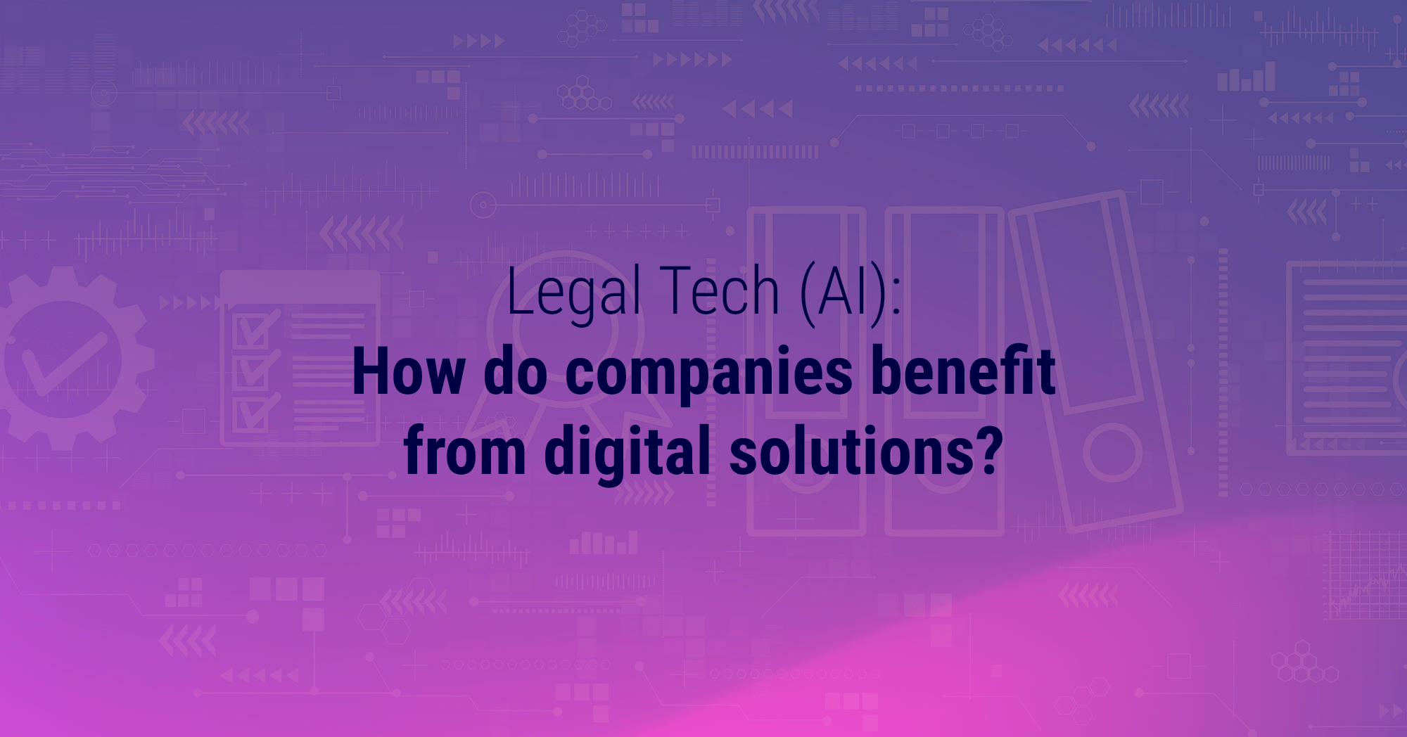Legal Tech (AI): How do companies benefit from digital solutions ...